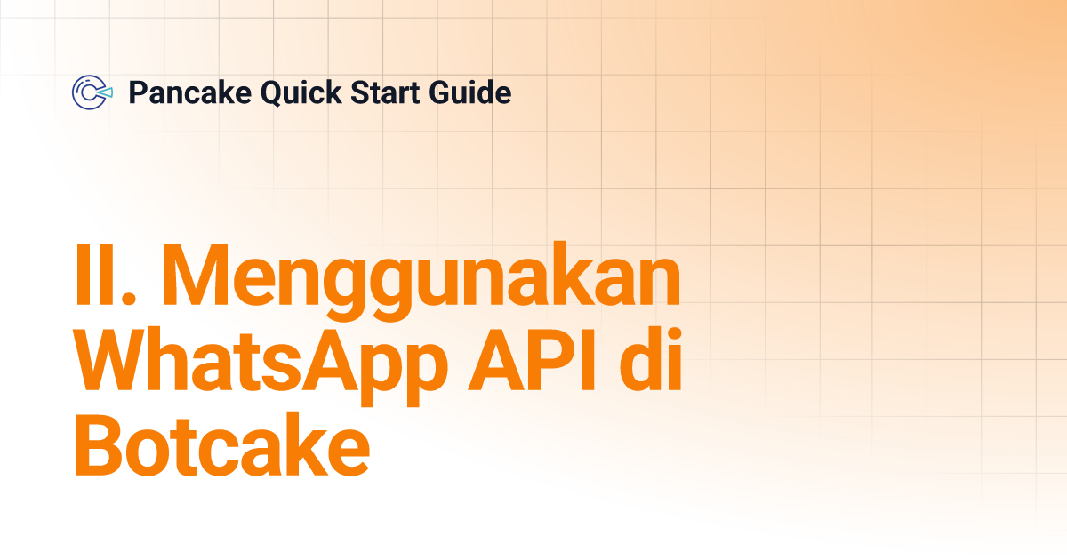 II. Menggunakan WhatsApp API di Botcake | Pancake Quick Start Guide